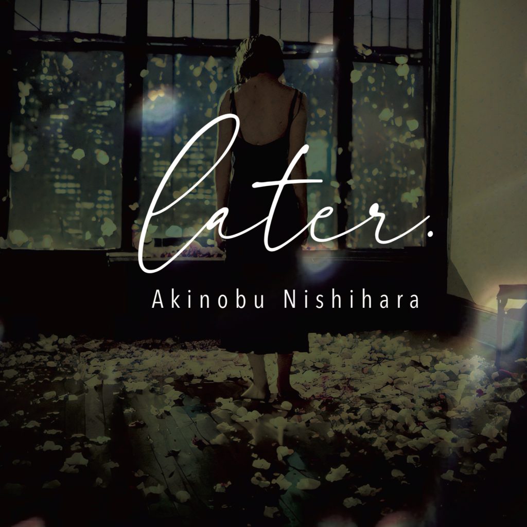 later.全国流通盤 - Akinobu Nishihara Official